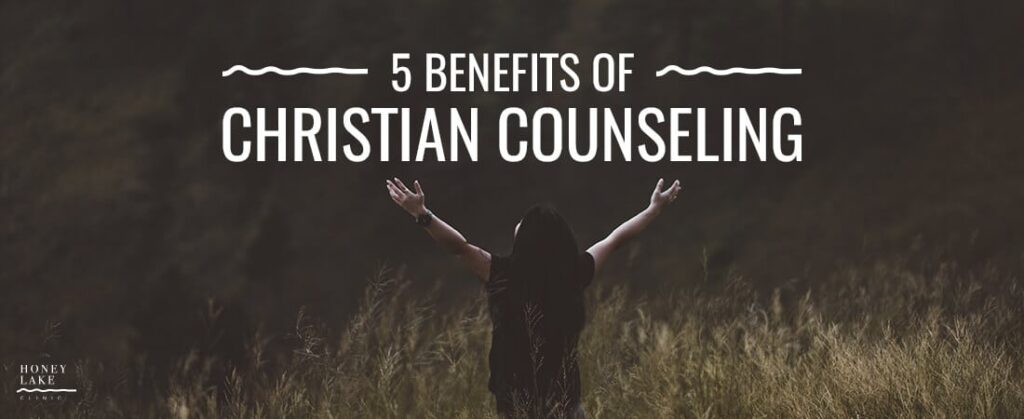 5 Benefits of Christian Counseling - Honey Lake