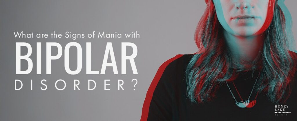 What are the signs of mania with bipolar disorder? - Honey Lake