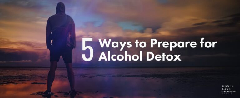 5 Ways to Prepare for Alcohol Detox - Honey Lake Clinic